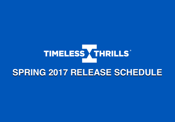 SPRING 2017 RELEASE SCHEDULE – Timeless Thrills